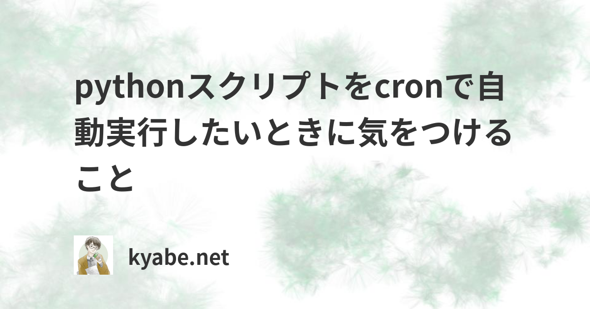 Pythonスクリプトをcronで自動実行したいときに気をつけること
